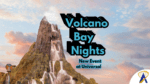 Volcano Bay Nights debuting at Universal Orlando for 2025 season